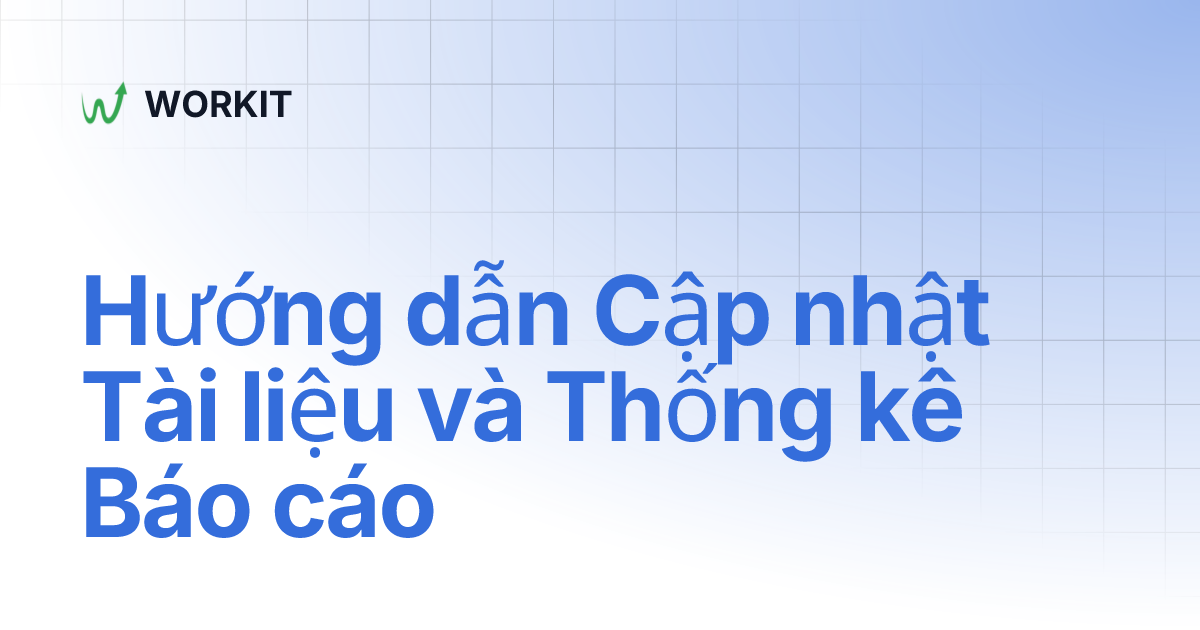 Hướng dẫn Cập nhật Tài liệu và Thống kê Báo cáo | WORKIT