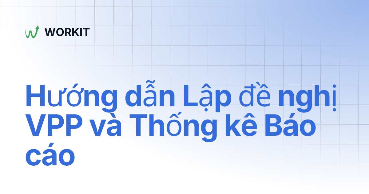 Hướng dẫn Lập đề nghị VPP và Thống kê Báo cáo | WORKIT